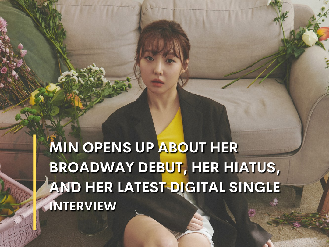 [INTERVIEW] Min Opens Up About Her Broadway Debut, Her Hiatus, and Her ...